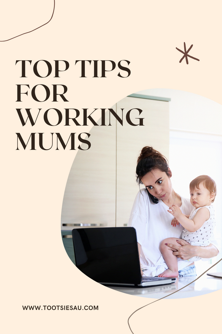 10 Tips for Working Mums – Tootsies AU